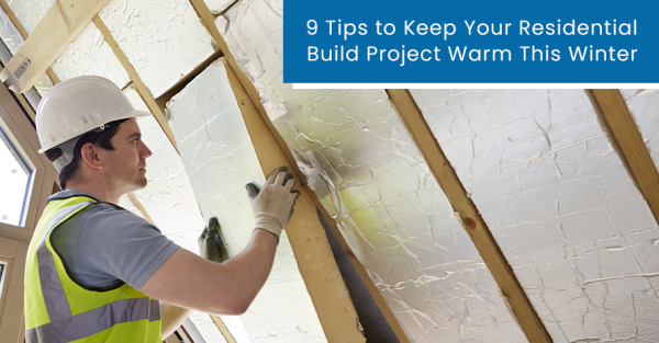 9 Tips to Keep Your Residential Build Project Warm This Winter - Yvon ...